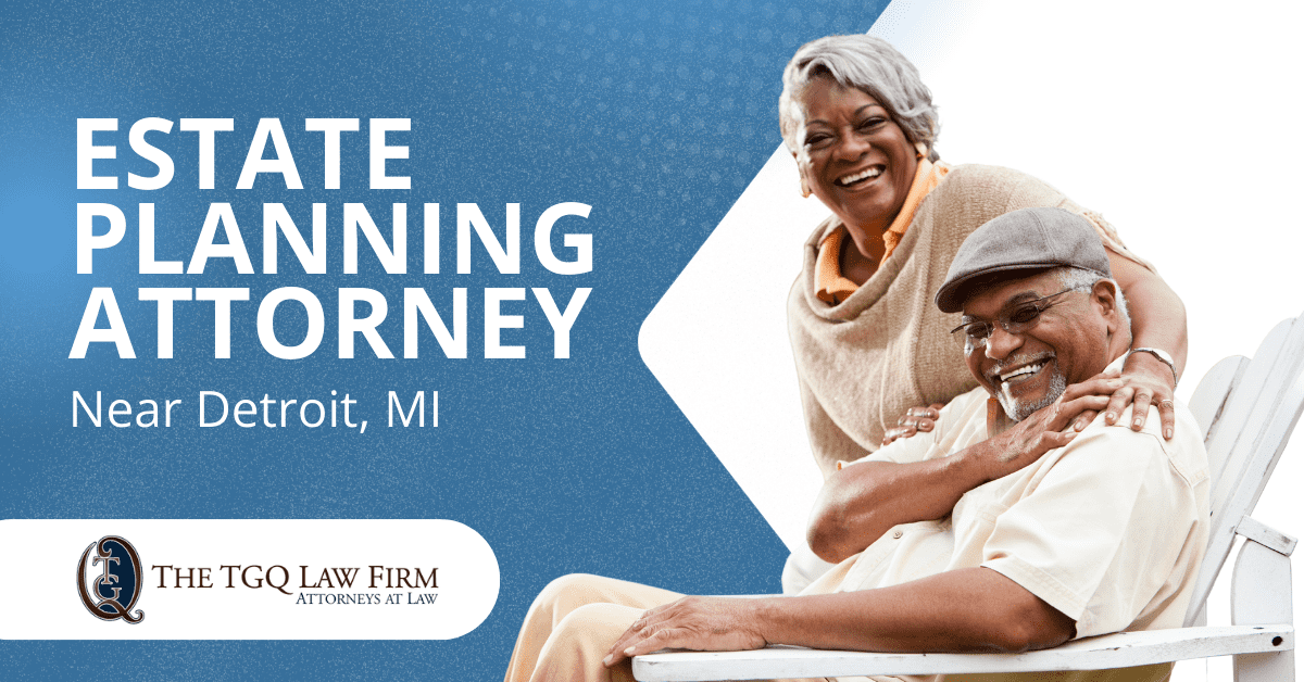 Estate Planning Attorney Near Detroit MI The TGQ Law Firm