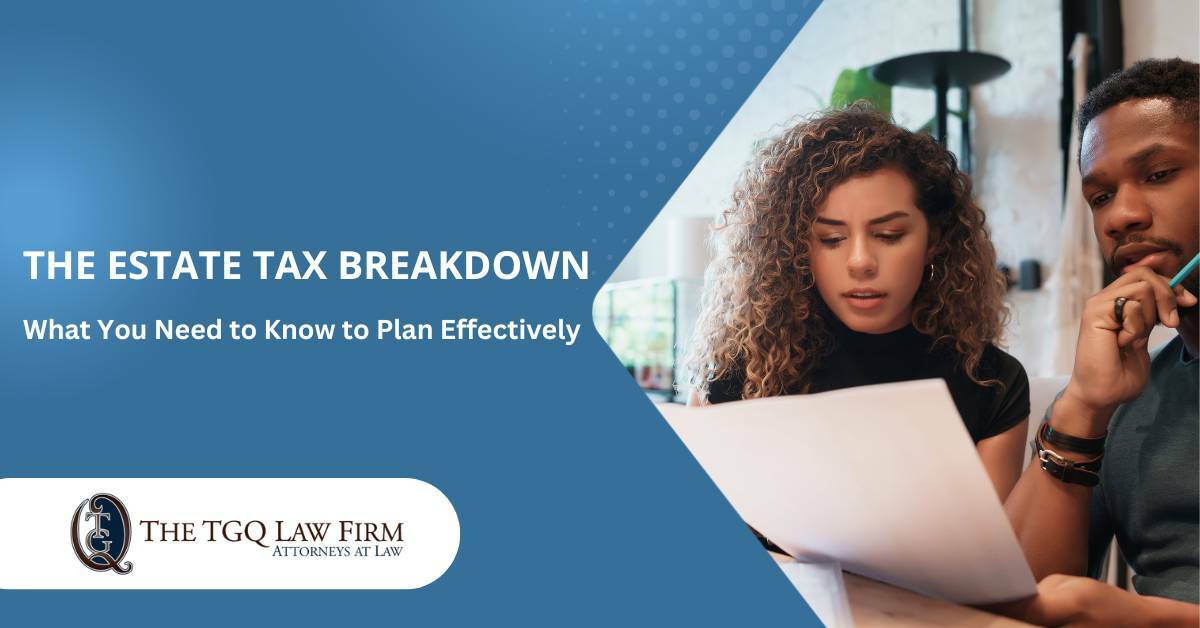 Estate Tax Breakdown and Expert Guidance | The TGQ Law Firm